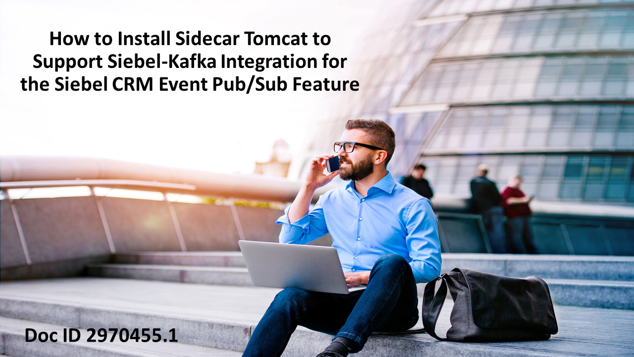 New Howto Document To Install Sidecar Tomcat To Support Siebel Kafka Integration — Oracle Mosc