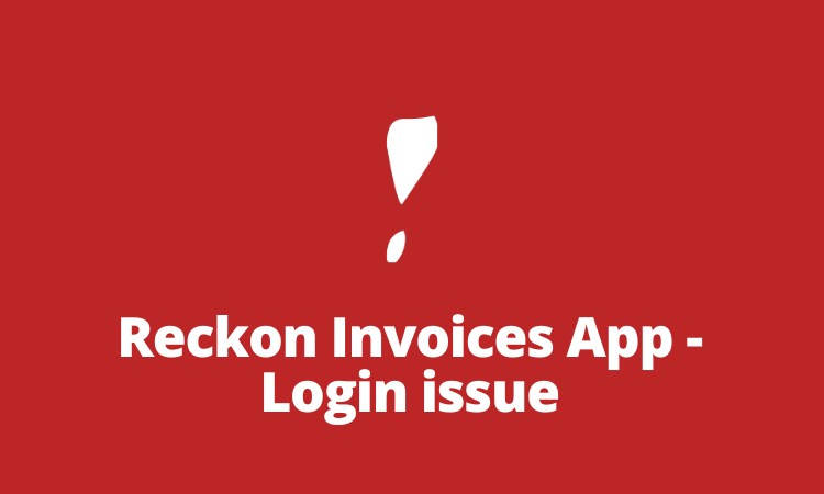 Reckon Invoices App - Login Issue (28 October) - RESOLVED - Reckon ...