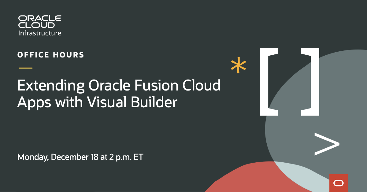 Webinar - Extending Oracle Fusion Cloud Apps with Visual Builder — Cloud Customer Connect