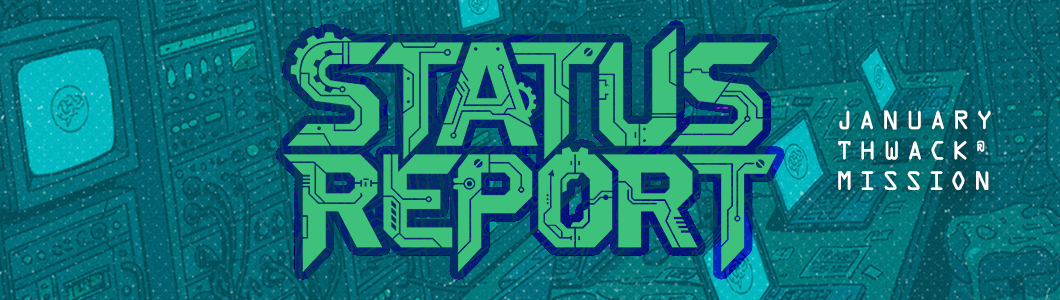 THWACK January Mission – Status Report - THWACK